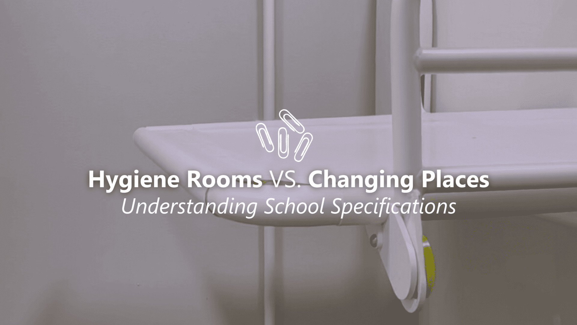 Changing Places vs. Hygiene Rooms: Understanding School Specifications ...