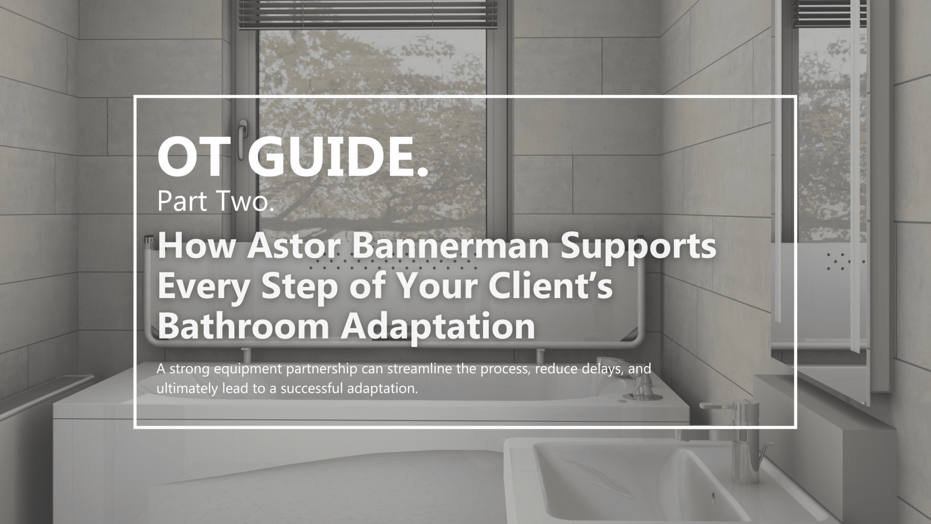 OT Guide: Part Two – How Astor Bannerman Supports Every Step of Your ...